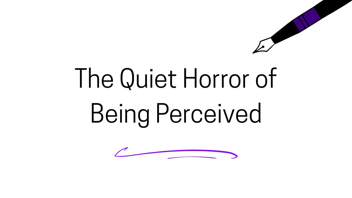 The Quiet Horror of Being Perceived